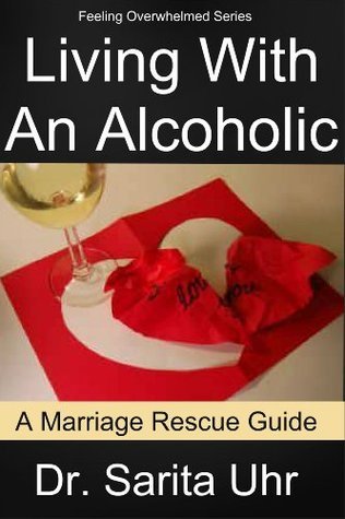 Living With An Alcoholic: A Marriage Rescue Guide by Sarita Uhr | Goodreads