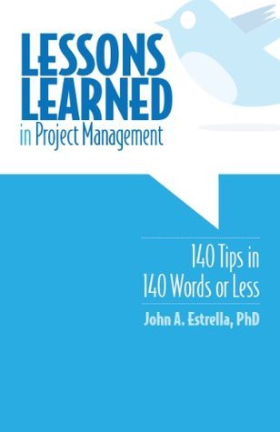 Lessons Learned in Project Management: 140 Tips in 140 Words or Less by ...