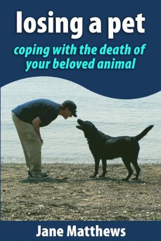 Losing a Pet: coping with the death of your beloved animal by Jane ...