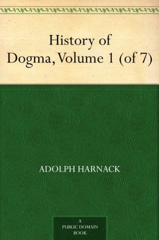 History of Dogma, Volume 1 (of 7) by Adolph Harnack | Goodreads
