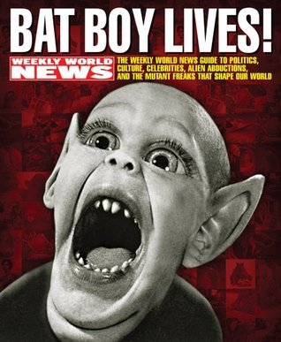 Bat Boy Lives!: The Weekly World News Guide to Politics, Culture ...