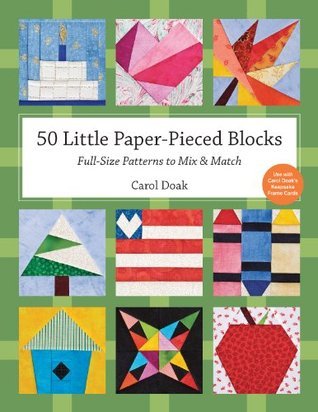 50 Little Paper-Pieced Blocks: Full-Size Patterns to Mix & Match by Carol Doak | Goodreads