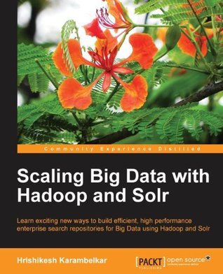 Scaling Big Data with Hadoop and Solr by Hrishikesh Vijay Karambelkar | Goodreads