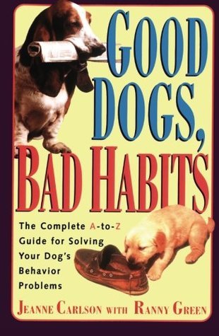 Good Dogs Bad Habits: The Complete A-To-Z Guide for When Your Dog ...