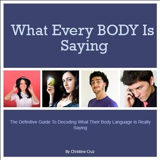 What Every BODY is Saying: The definitive guide to decoding what their ...