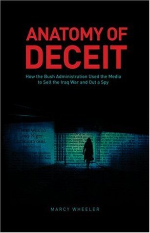 Anatomy of Deceit: How the Bush Administration Used the Media to Sell ...