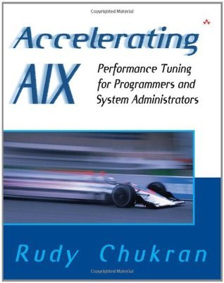 Accelerating AIX: Performance Tuning for Programmers and Systems Administrators by Rudy Chukran ...