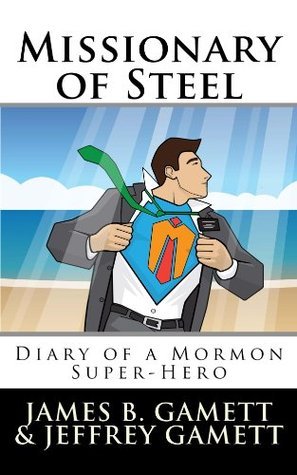 Missionary of Steel: Diary of a Mormon Super Hero by James Gamett ...
