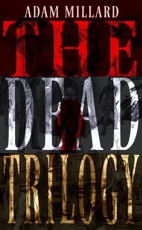 The Dead Trilogy by Adam Millard | Goodreads