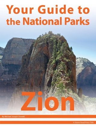 Your Guide to Zion National Park by Michael Joseph Oswald | Goodreads