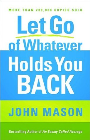 Let Go of Whatever Holds You Back by John Mason | Goodreads