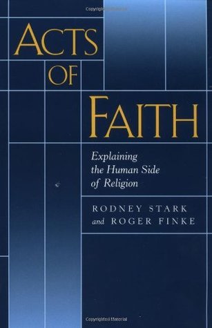 Acts of Faith: Explaining the Human Side of Religion by Rodney Stark ...