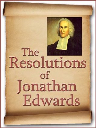 The Resolutions of Jonathan Edwards by Jonathan Edwards | Goodreads