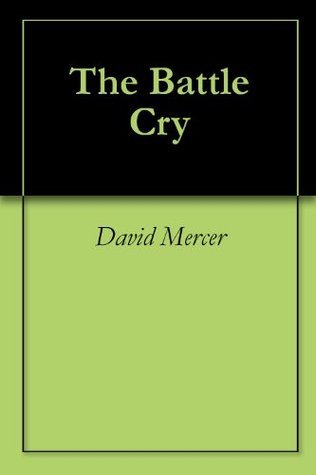 The Battle Cry by David Mercer | Goodreads