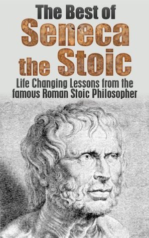 The Best of Seneca the Stoic: Life Changing Lessons from the Famous ...