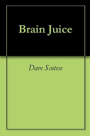 Brain Juice by Dave Scotese | Goodreads