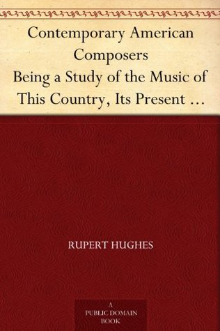 Contemporary American Composers Being a Study of the Music of This ...