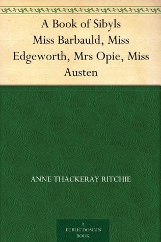 A Book of Sibyls Miss Barbauld, Miss Edgeworth, Mrs Opie, Miss Austen ...