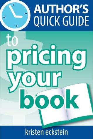 Author's Quick Guide to Pricing Your Book by Kristen Eckstein | Goodreads