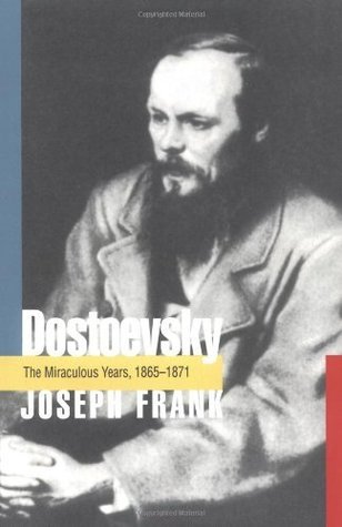 Dostoevsky: The Miraculous Years, 1865-1871 by Joseph Frank | Goodreads