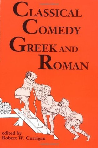 Classical Comedy: Greek and Roman: Six Plays by Robert W. Corrigan ...