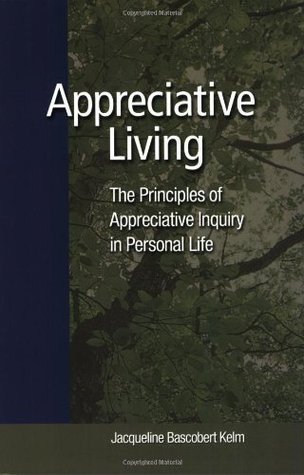Appreciative Living:: The Principles of Appreciative Inquiry in Daily ...