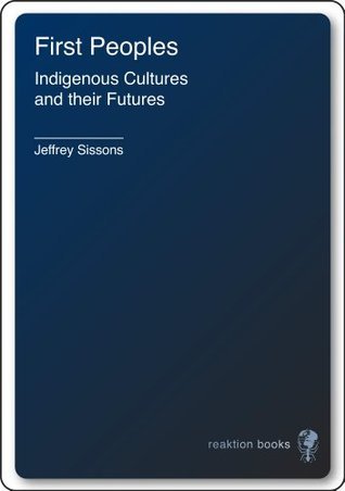 First Peoples: Indigenous Cultures and their Futures by Jeff Sissons ...