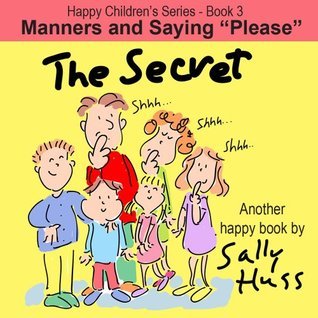 The Secret: Manners and Saying Please by Sally Huss | Goodreads