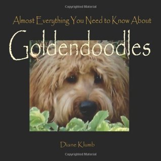 Almost Everything You Need to Know About Goldendoodles by Diane Klumb ...