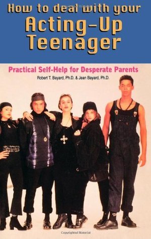 How to Deal With Your Acting-Up Teenager: Practical Help for Desperate ...
