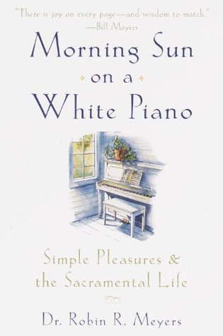 Morning Sun on a White Piano: Simple Pleasures and the Sacramental Life ...