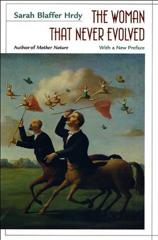 The Woman That Never Evolved by Sarah Blaffer Hrdy | Goodreads