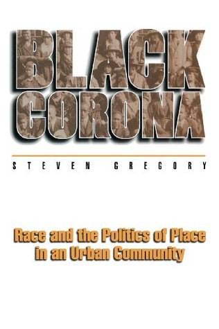 Black Corona: Race and the Politics of Place in an Urban Community by ...