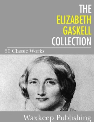 The Elizabeth Gaskell Collection: 60 Classic Works by Elizabeth Gaskell ...