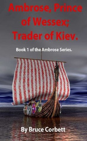 Ambrose, Prince of Wessex; Trader of Kiev. by Bruce Corbett | Goodreads