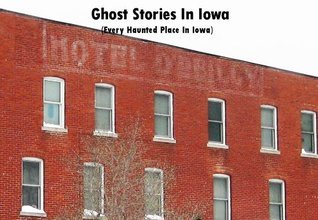 Ghost Stories In Iowa (Every Haunted Place In Iowa) by Sean Mosley | Goodreads