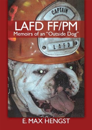 LAFD FF/PM: Memoirs of an "Outside Dog" by E. Max Hengst | Goodreads