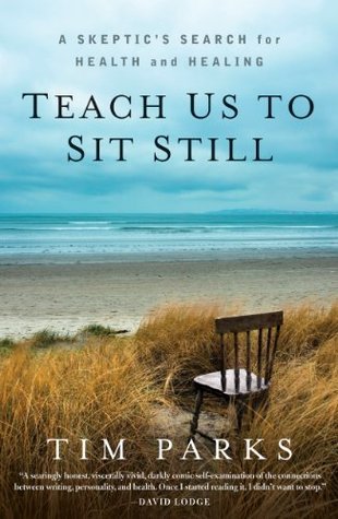 Teach Us to Sit Still: A Skeptic's Search for Health and Healing by Tim ...
