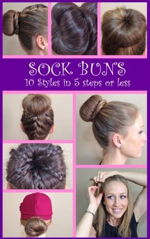 SOCK BUNS: 10 Styles in 5 Steps or Less by Bella A. | Goodreads