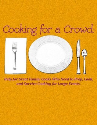 Cooking for a Crowd: Help for Great Family Cooks Who Need to Prep, Cook ...