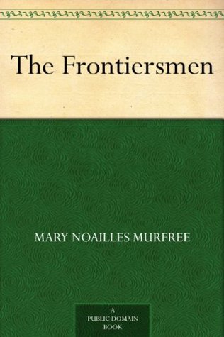The Frontiersmen by Mary Noailles Murfree | Goodreads