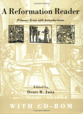 Reformation Reader: Primary Texts with Introductions by Denis R. Janz | Goodreads