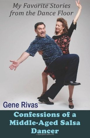Confessions of a Middle-aged Salsa Dancer: My Favorite Stories from the ...