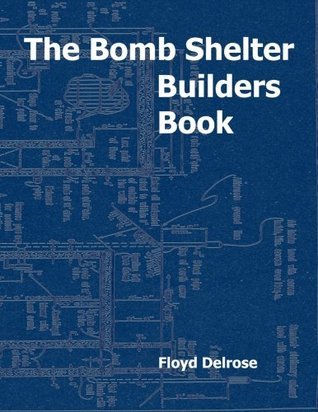 The Bomb Shelter Builders Book by Floyd Delrose | Goodreads