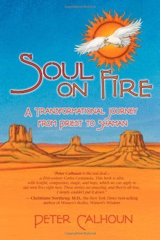 Soul on Fire: A Transformational Journey from Priest to Shaman by Peter Calhoun | Goodreads