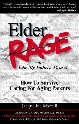 Elder Rage, or Take My Father... Please! How to Survive Caring for ...