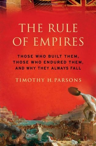 The Rule of Empires: Those Who Built Them, Those Who Endured Them, and ...
