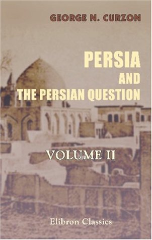 Persia and the Persian Question: Volume 2 by George Nathaniel Curzon ...