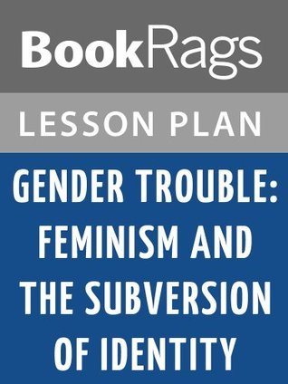 Lesson Plan Gender Trouble: Feminism and the Subversion of Identity by Judith Butler by BookRags ...
