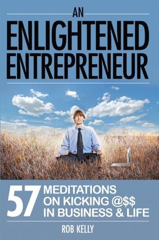 An Enlightened Entrepreneur: 57 Meditations On Kicking @$$ In Business ...